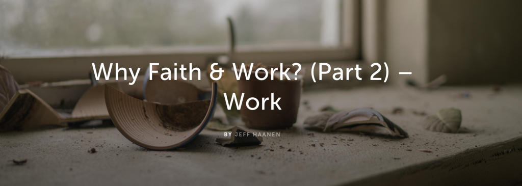 Why Faith & Work? (Part 2) – Work - Jeff Haanen